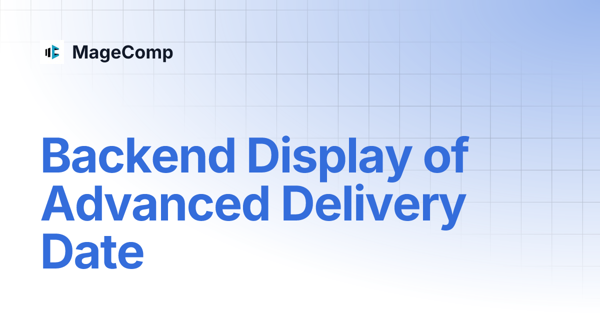 Backend Display of Advanced Delivery Date | MageComp