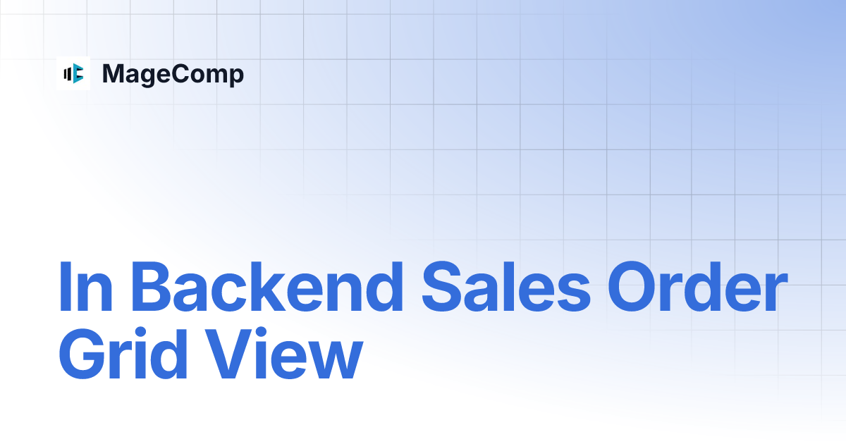 In Backend Sales Order Grid View | MageComp