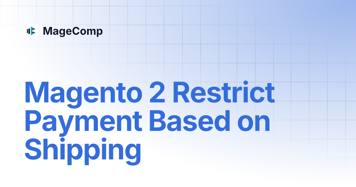 Magento 2 Restrict Payment Based on Shipping | MageComp
