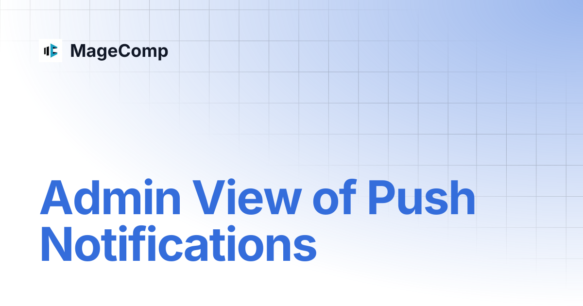 Admin View of Push Notifications | MageComp
