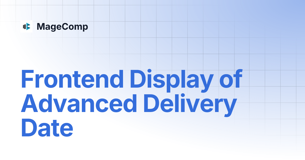 Frontend Display of Advanced Delivery Date | MageComp