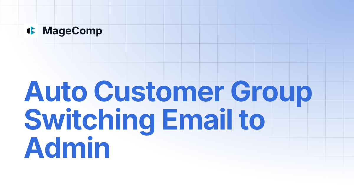 Auto Customer Group Switching Email to Admin | MageComp