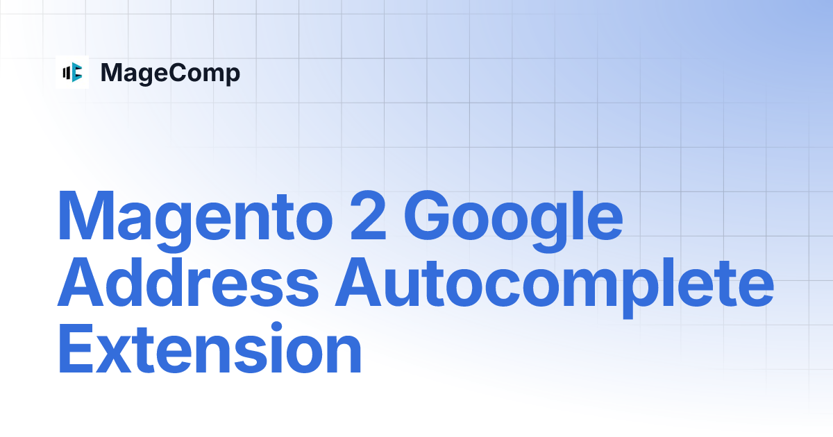 Magento 2 Google Address Autocomplete Extension | MageComp