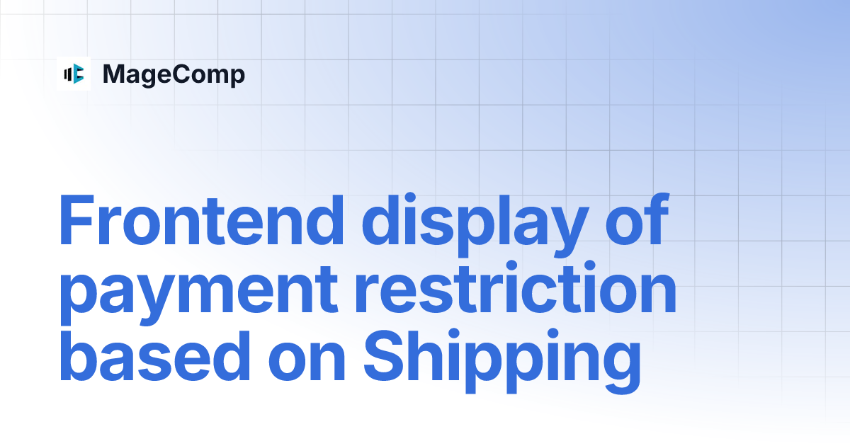 Frontend display of payment restriction based on Shipping | MageComp