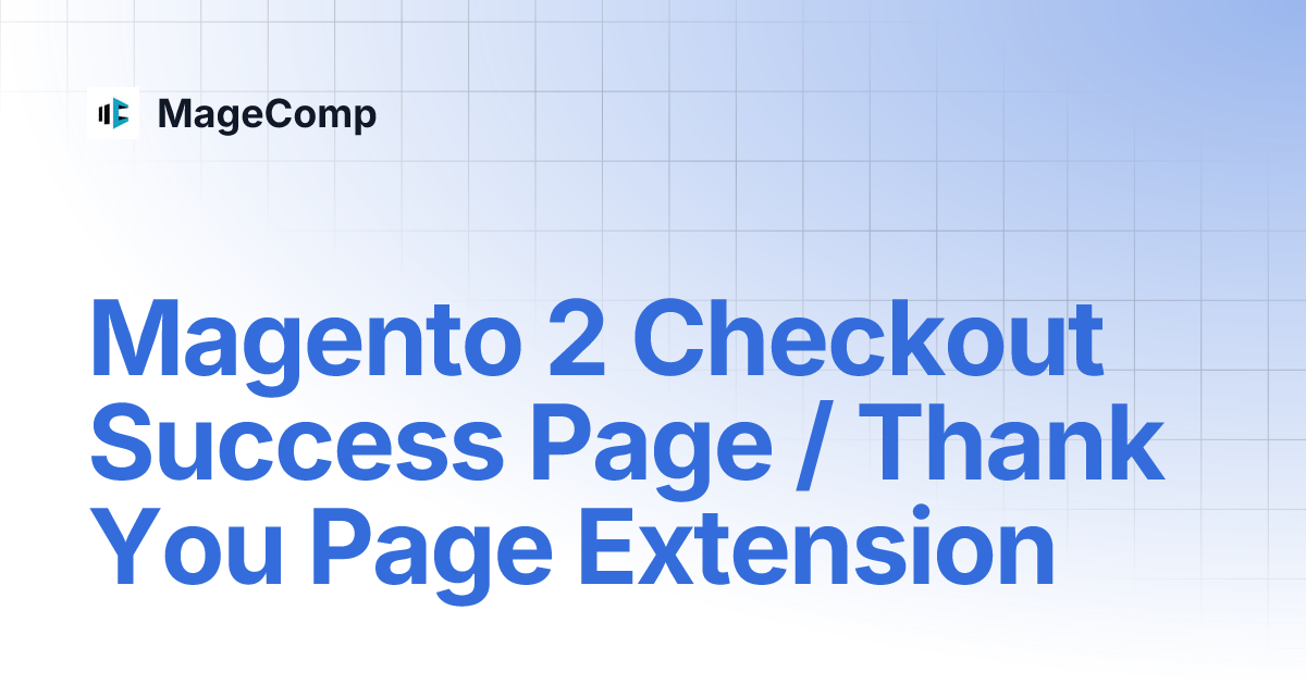 Magento 2 Checkout Success Page / Thank You Page Extension | MageComp