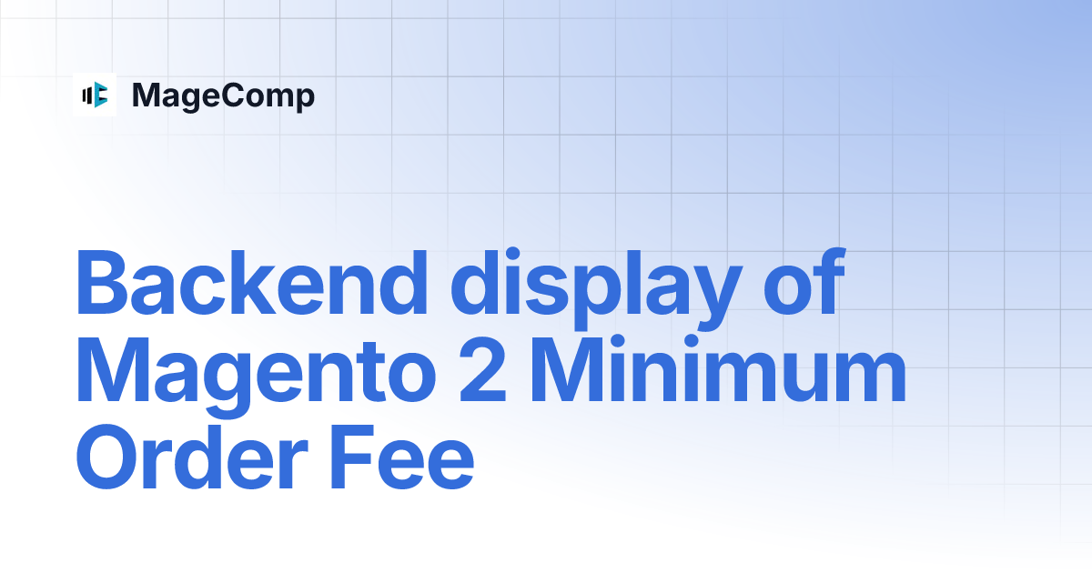 Backend Display Of Magento 2 Minimum Order Fee Magecomp 9974