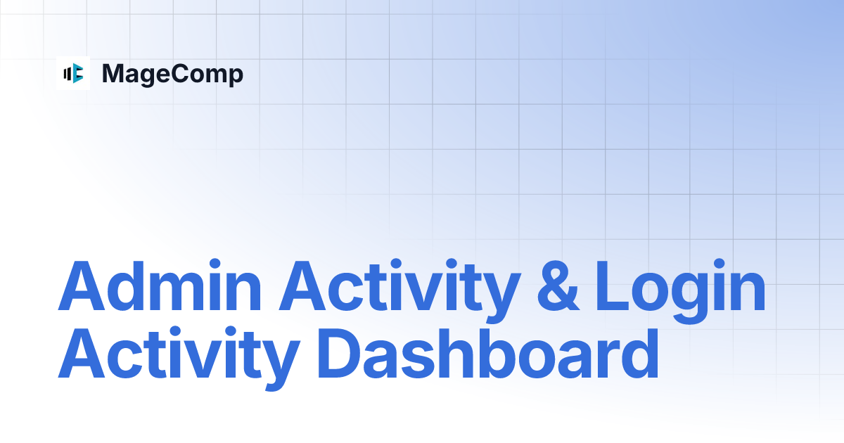 Admin Activity & Login Activity Dashboard | MageComp