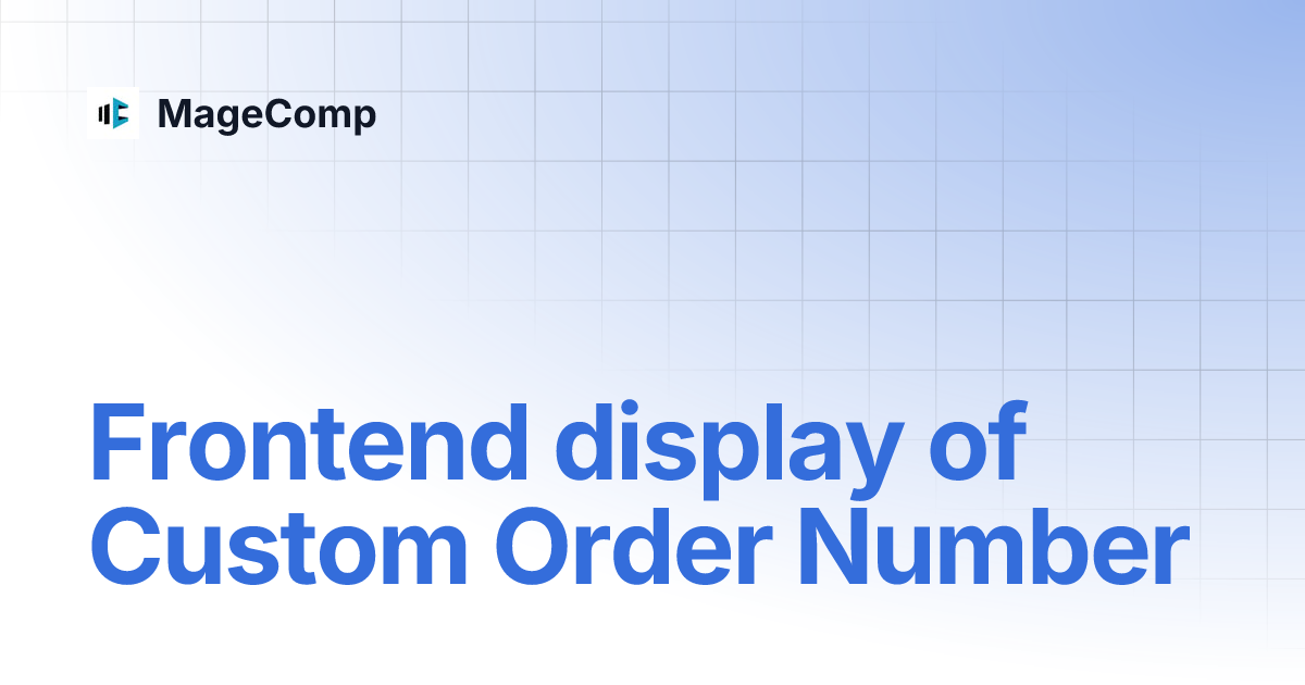 Frontend display of Custom Order Number | MageComp