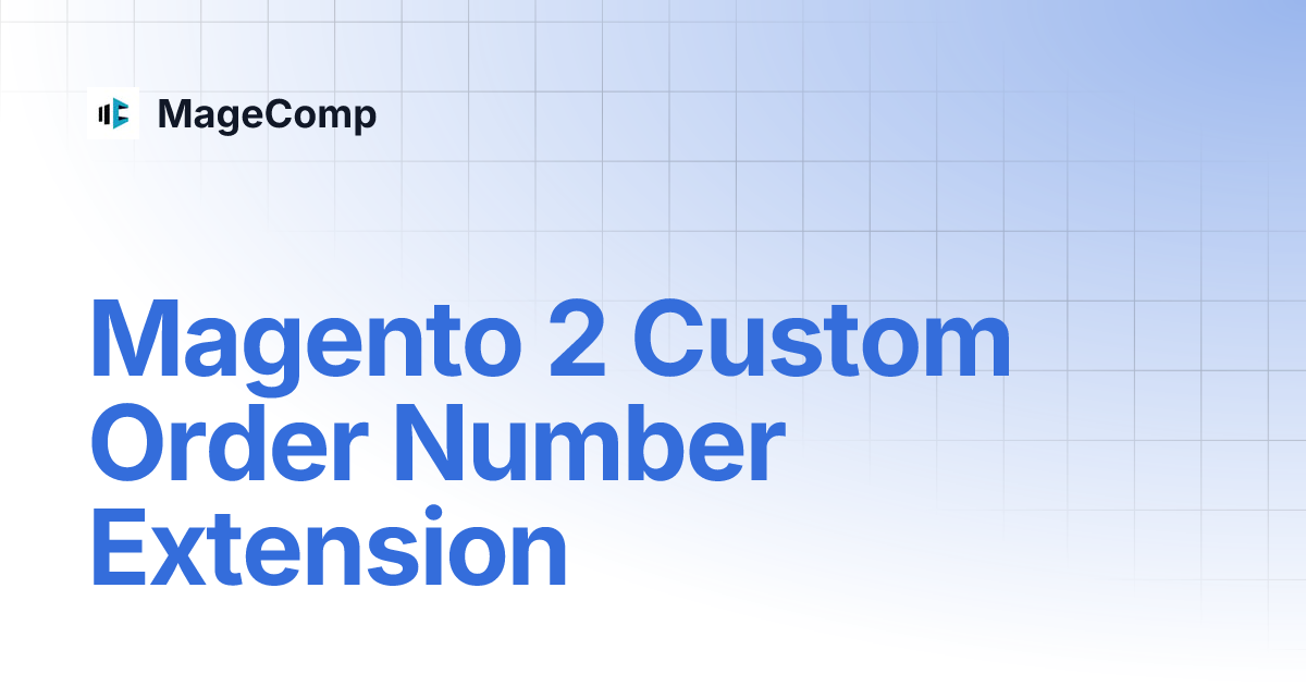 Magento 2 Custom Order Number Extension Magecomp