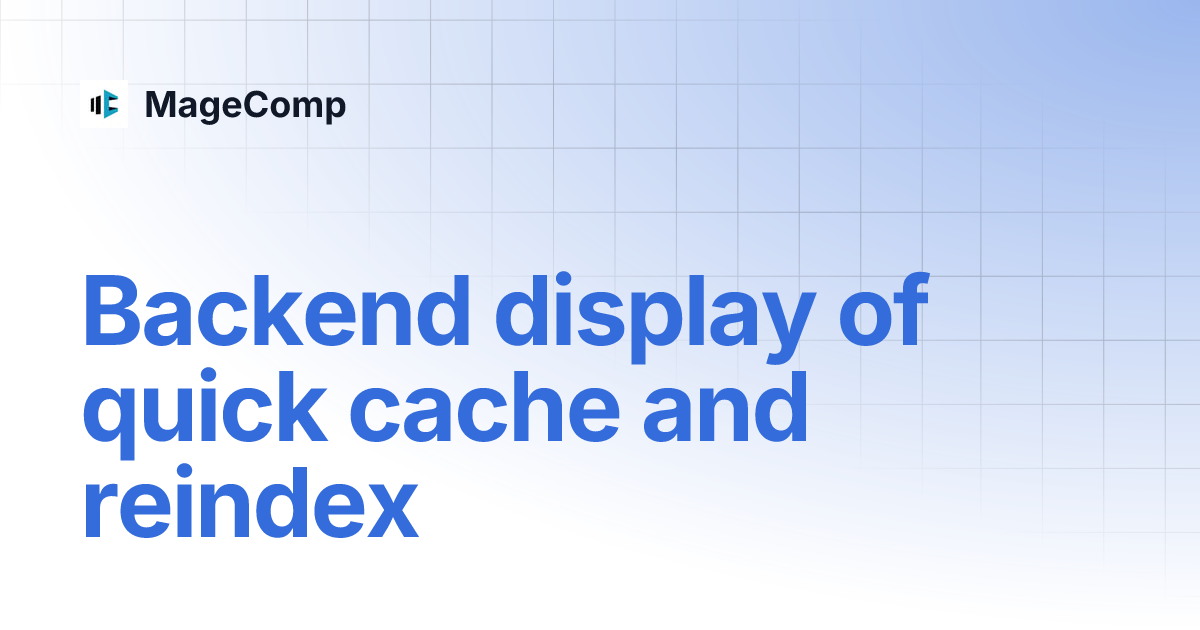 Backend display of quick cache and reindex | MageComp