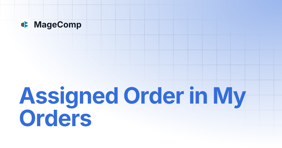 Assigned Order in My Orders | MageComp
