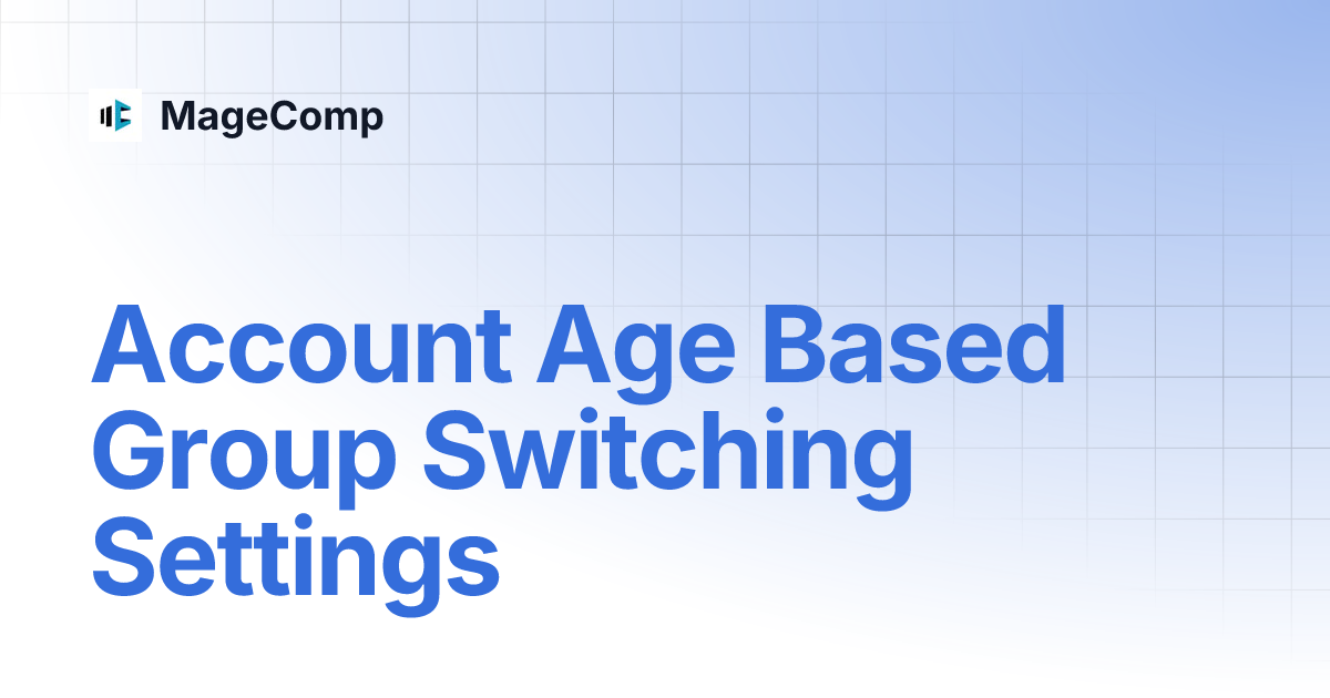 Account Age Based Group Switching Settings | MageComp