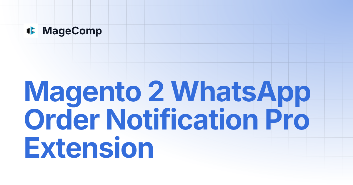 Magento 2 WhatsApp Order Notification Pro Extension | MageComp