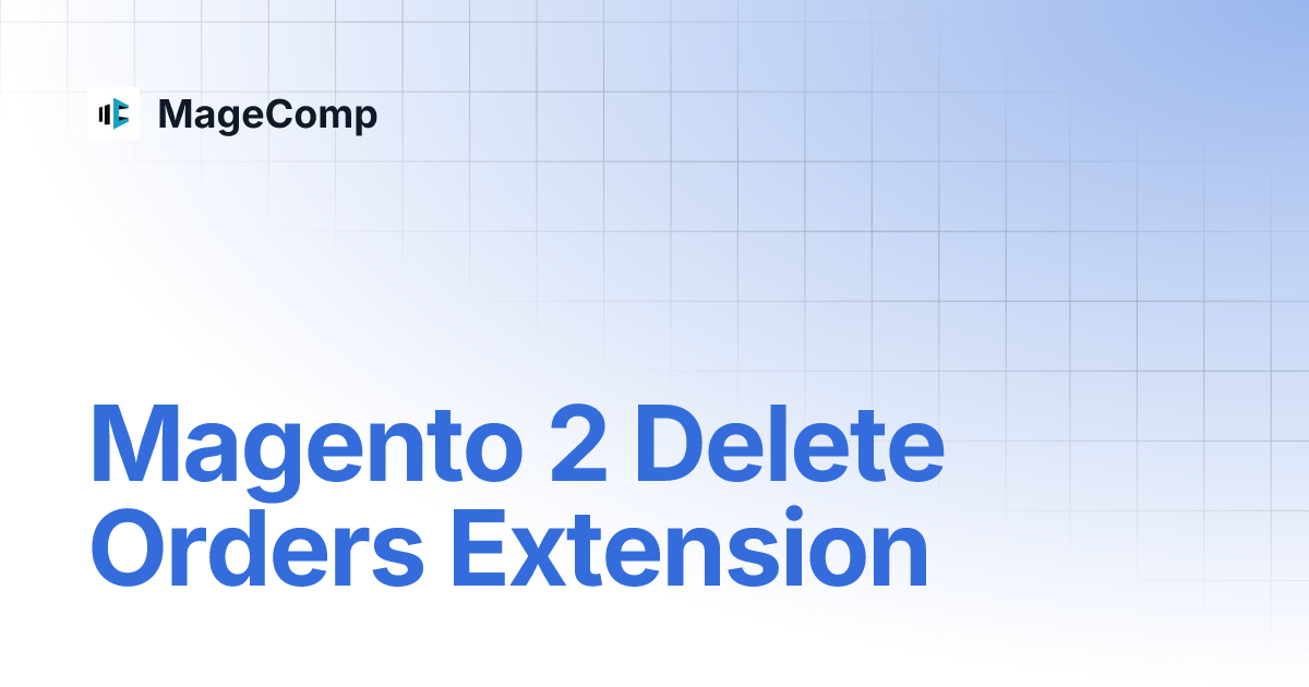 Magento 2 Delete Orders Extension | MageComp