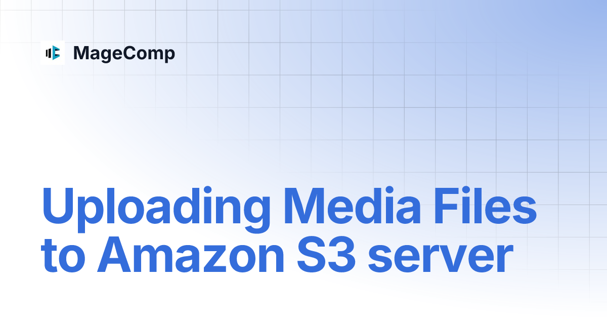 Uploading Media Files to Amazon S3 server | MageComp