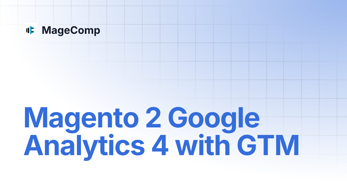 Magento 2 Google Analytics 4 with GTM | MageComp