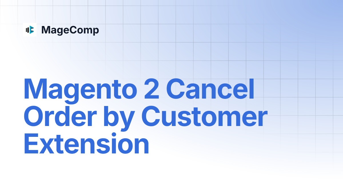 Magento 2 Cancel Order by Customer Extension | MageComp