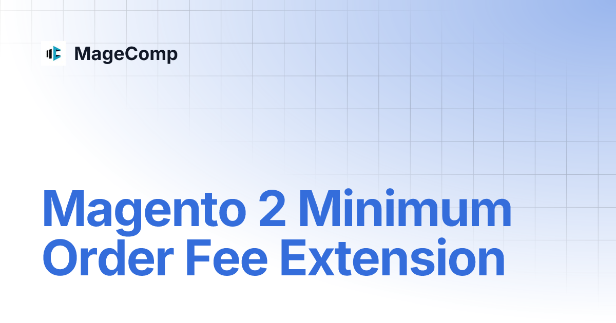 Magento 2 Minimum Order Fee Extension | MageComp
