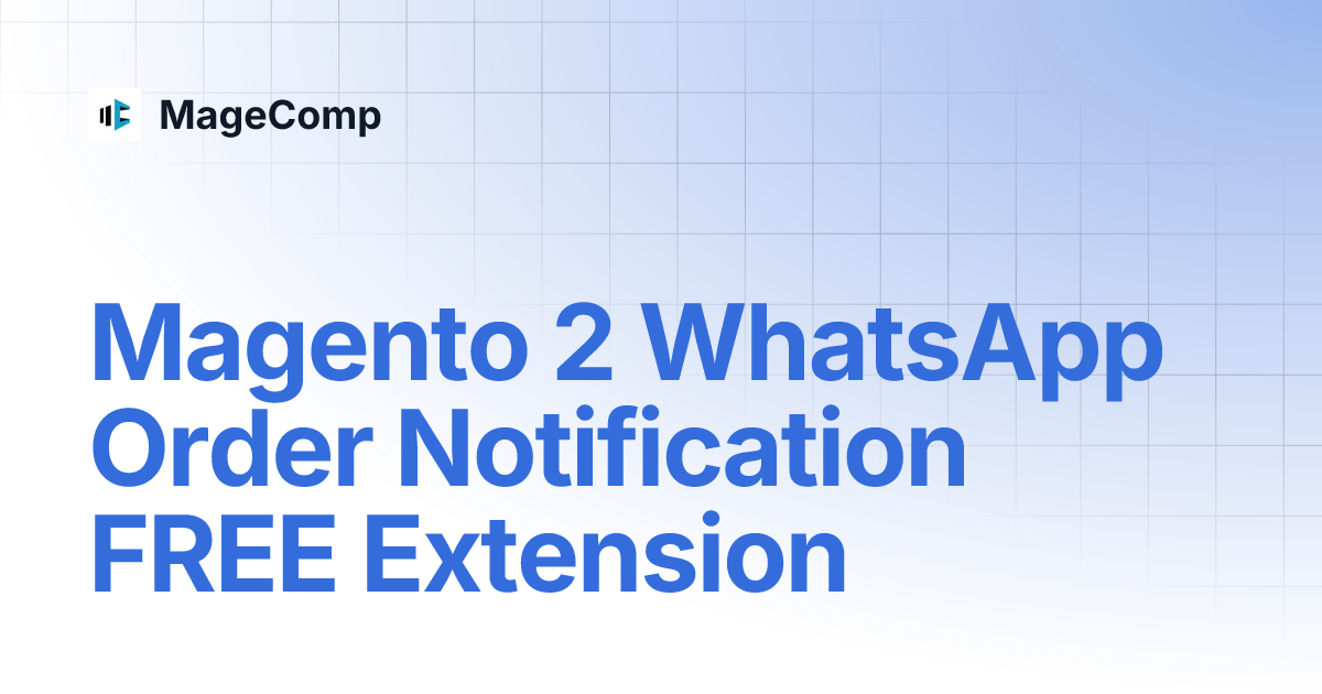 Magento 2 WhatsApp Order Notification FREE Extension | MageComp