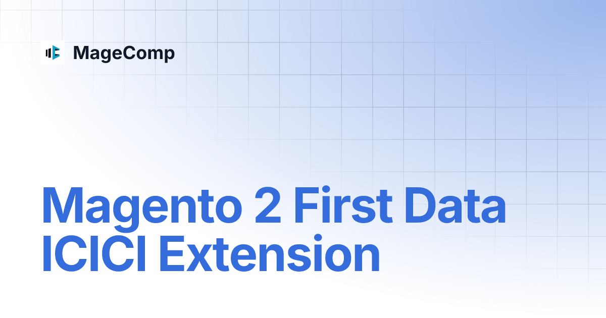 Magento 2 First Data ICICI Extension | MageComp