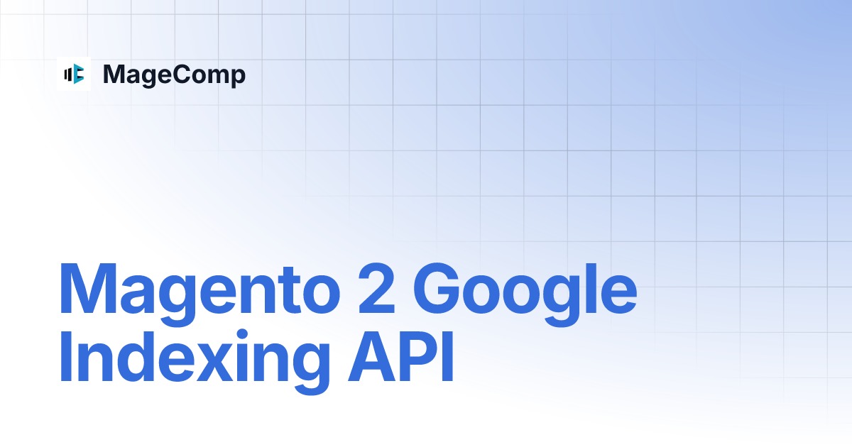 Magento 2 Google Indexing API | MageComp