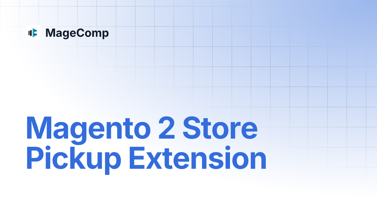Magento 2 Store Pickup Extension | MageComp