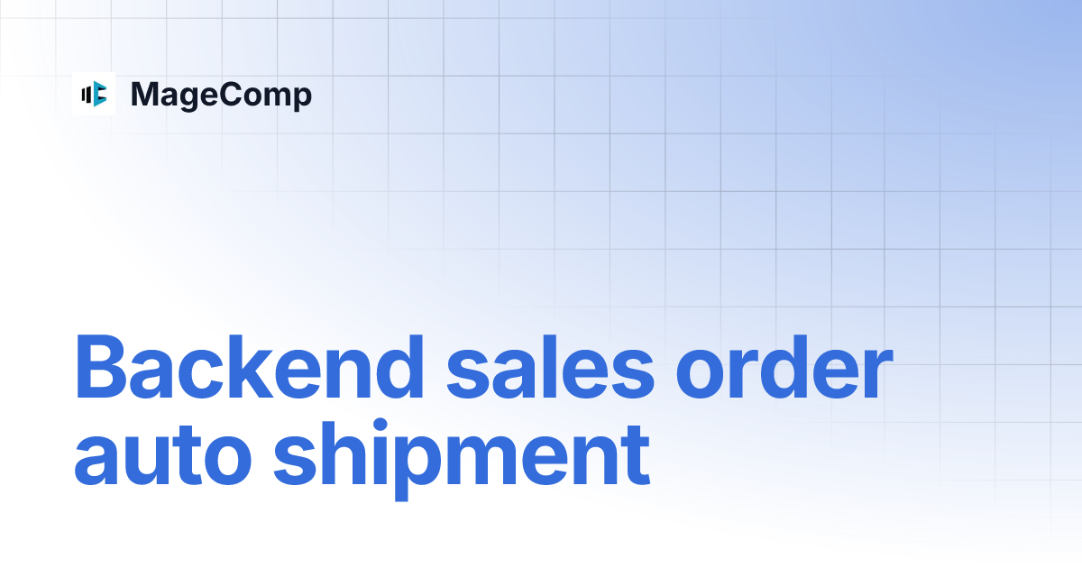 Backend sales order auto shipment | MageComp