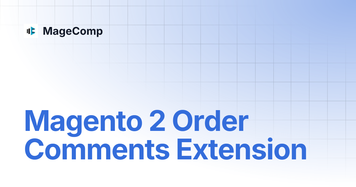 Magento 2 Order Comments Extension | MageComp