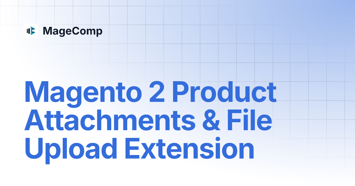Magento 2 Product Attachments & File Upload Extension | MageComp