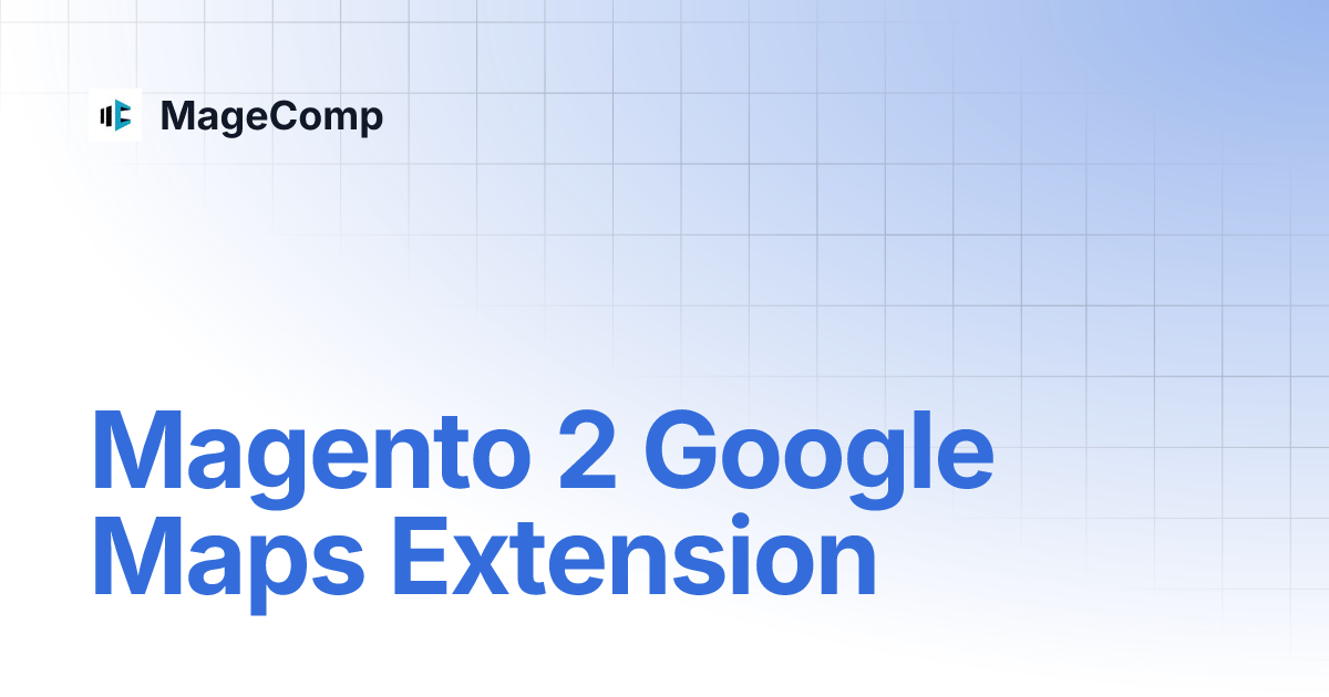 Magento 2 Google Maps Extension | MageComp