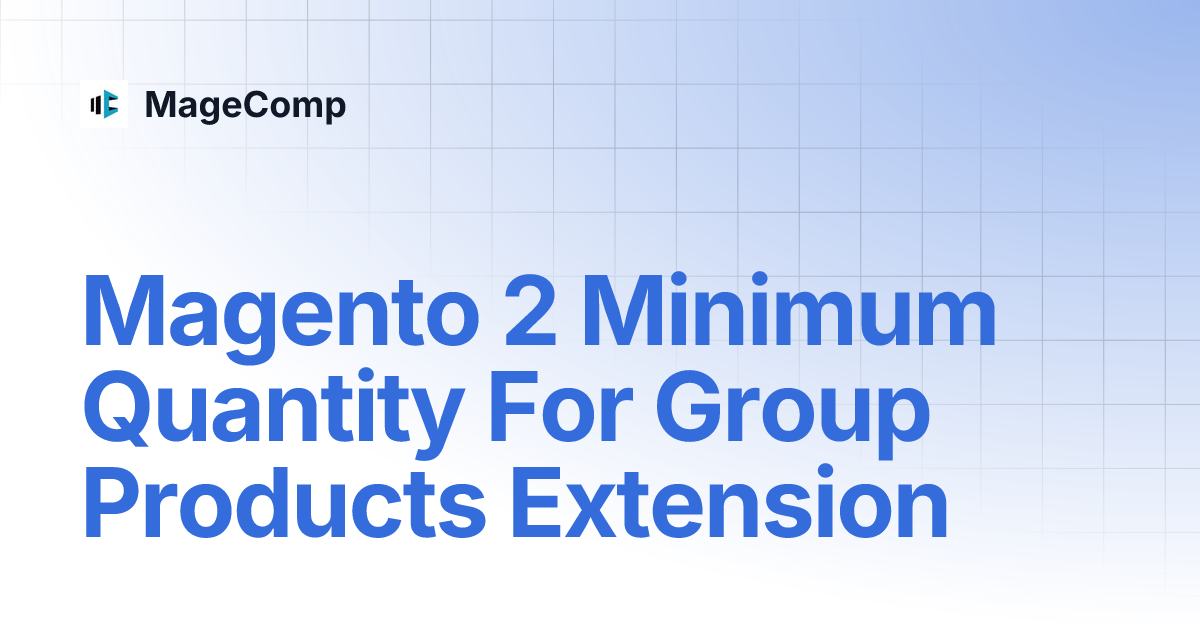Magento 2 Minimum Quantity For Group Products Extension | MageComp