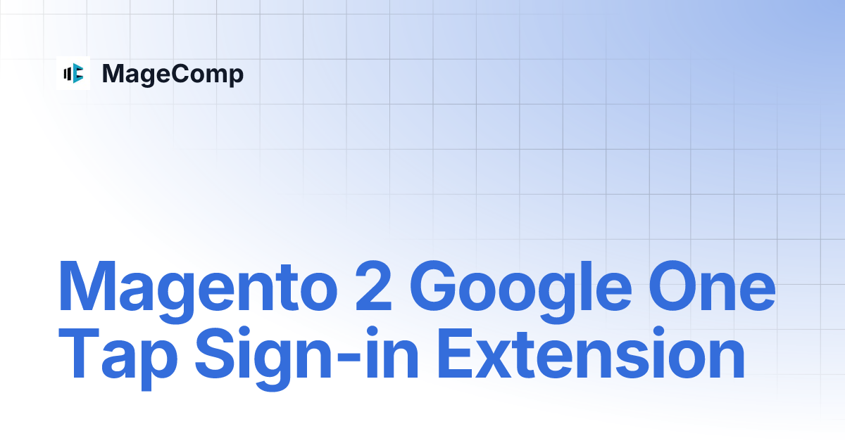 Magento 2 Google One Tap Sign-in Extension | MageComp