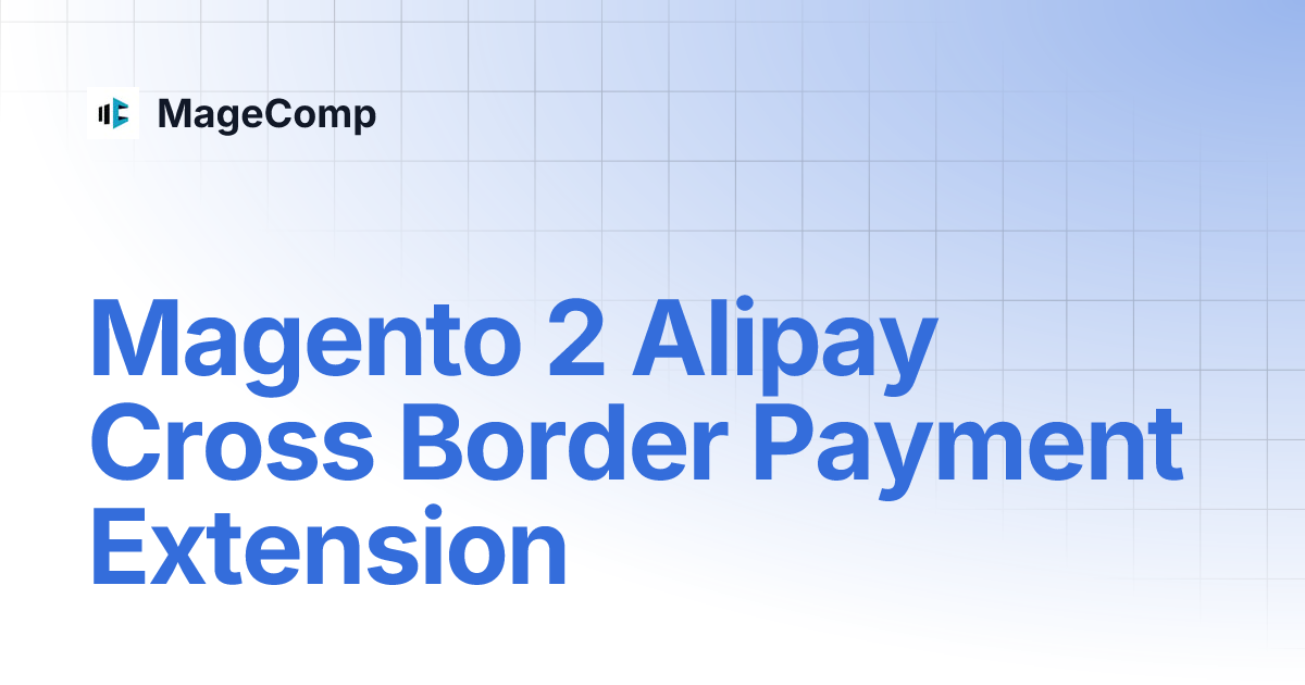 Magento 2 Alipay Cross Border Payment Extension | MageComp