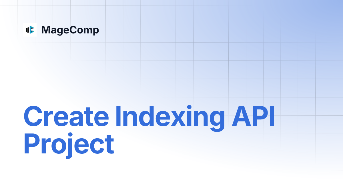 Create Indexing API Project | MageComp