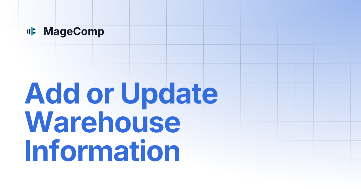 Add or Update Warehouse Information | MageComp