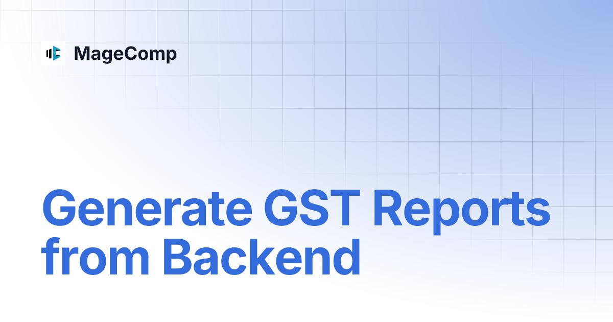 Generate GST Reports from Backend | MageComp
