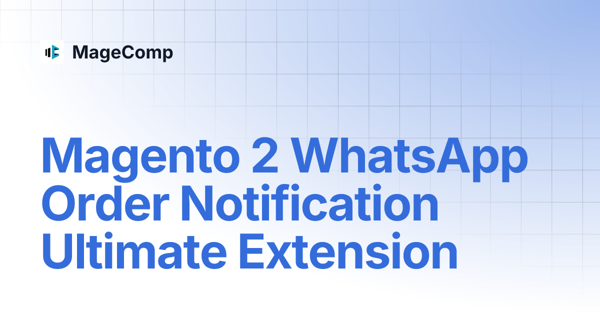 Magento 2 WhatsApp Order Notification Ultimate Extension | MageComp