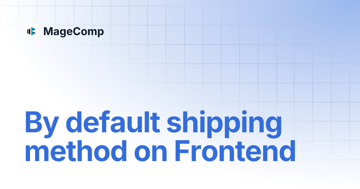 By default shipping method on Frontend | MageComp