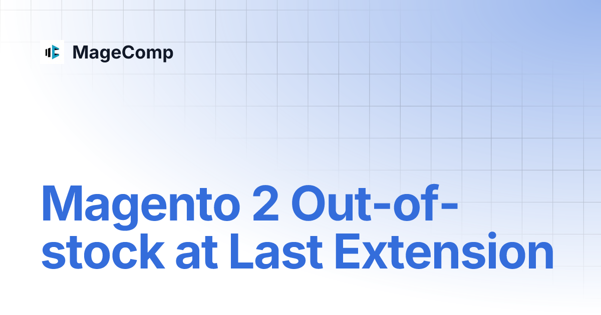 Magento 2 Out-of-stock at Last Extension | MageComp